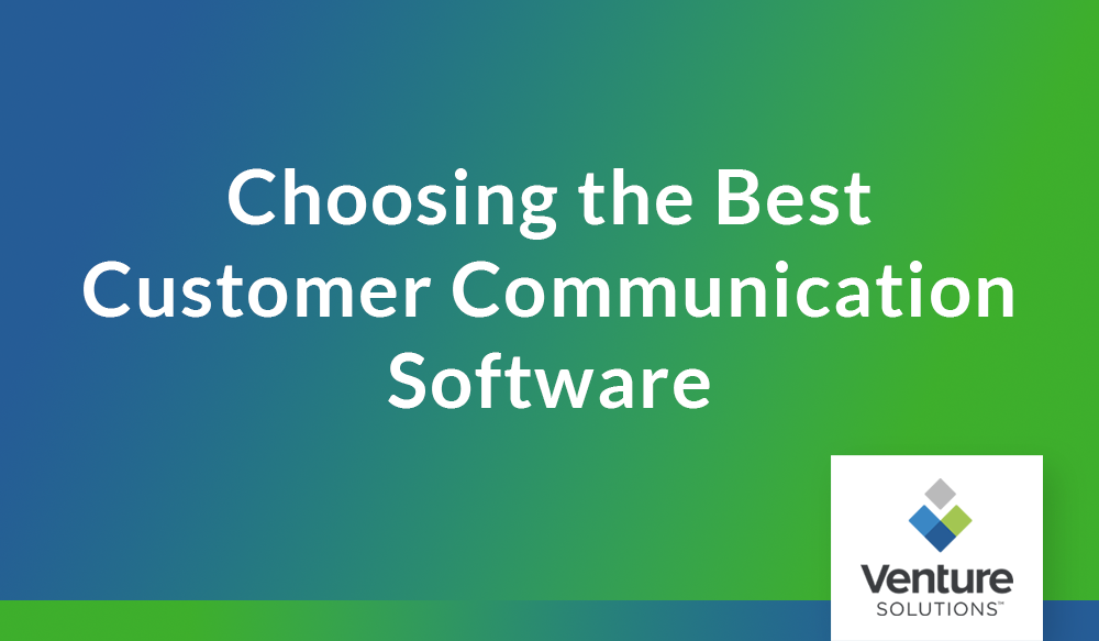 Choosing the Best Customer Communication Software | Venture Solutions